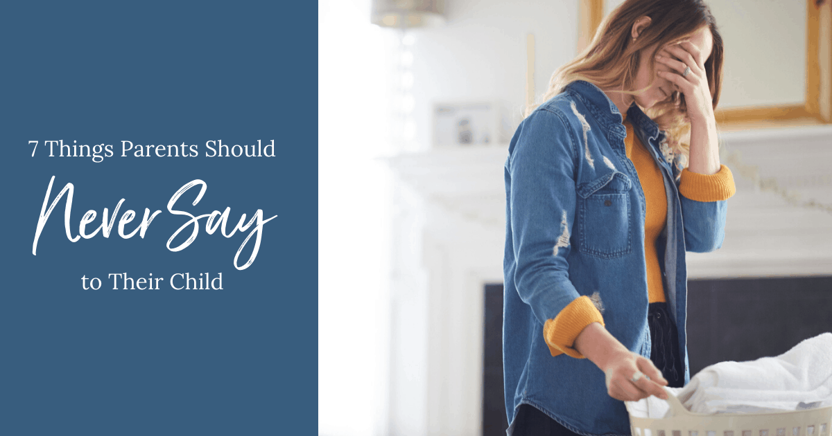 7 Things Parents Should Never Say to Their Child