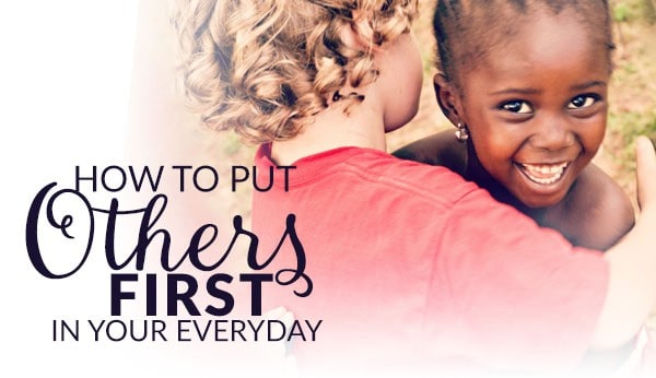 How to Put Others First in Your Every Day